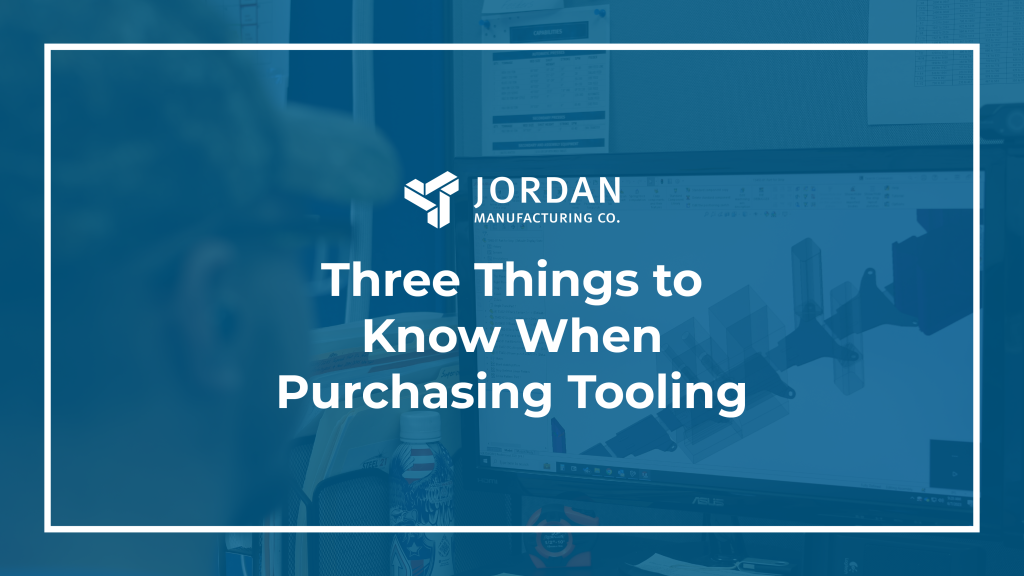 Three Things to Know When Purchasing Tooling | Jordan Manufacturing